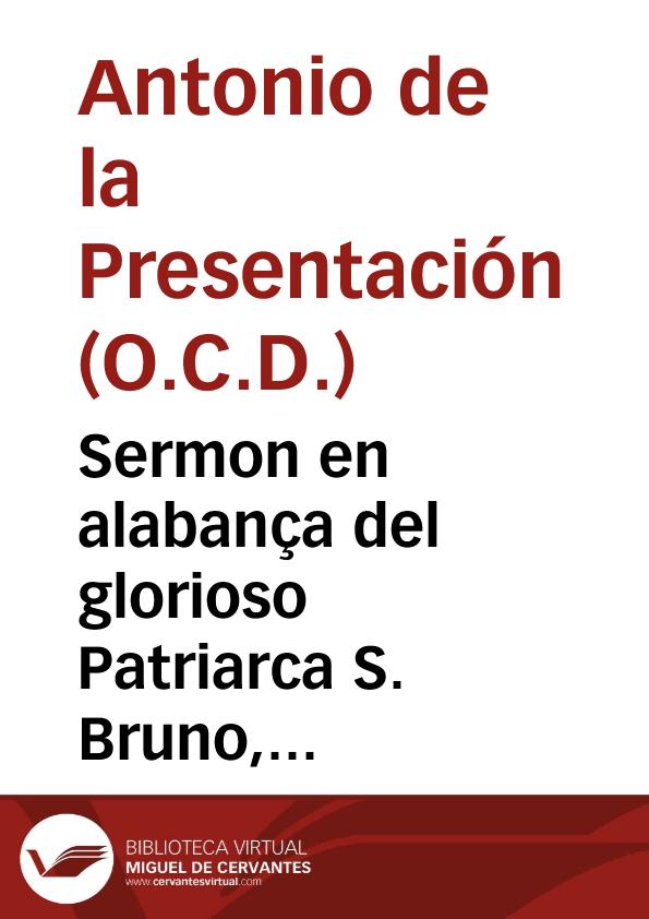 Sermon en alabança del glorioso Patriarca S. Bruno, predicado en la ...